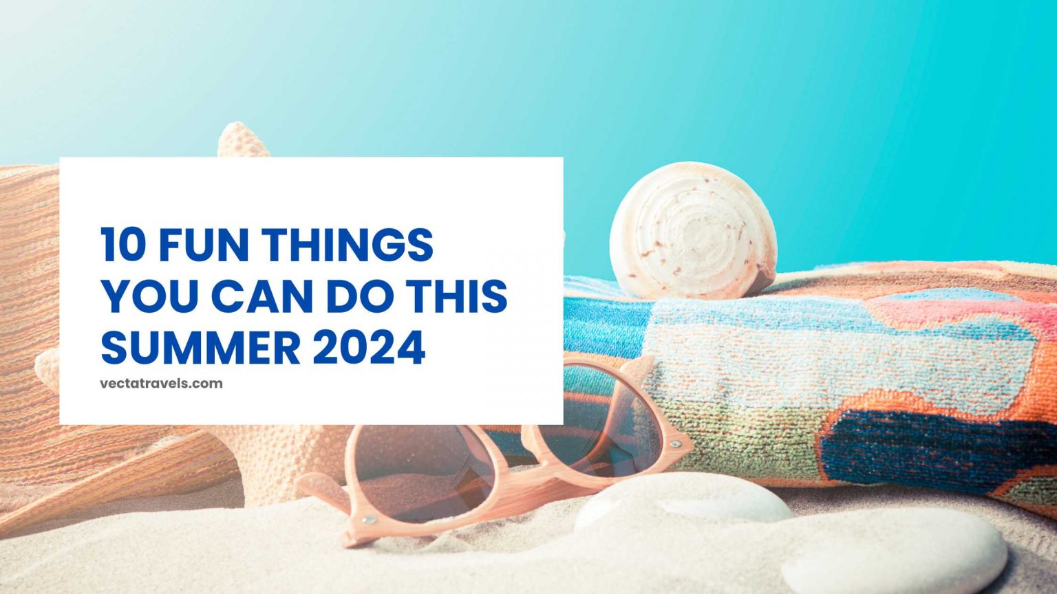 Summer 2024; 10 Fun Things You Can Do