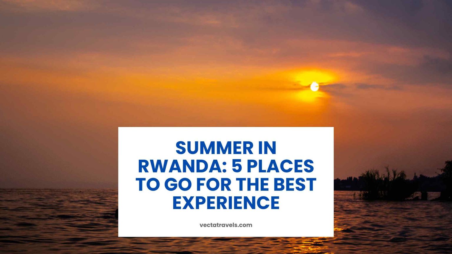 Summer in Rwanda: 5 places to go for the best experience